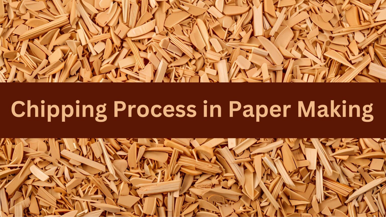 Chipping Process in Paper Making - World Paper Mill