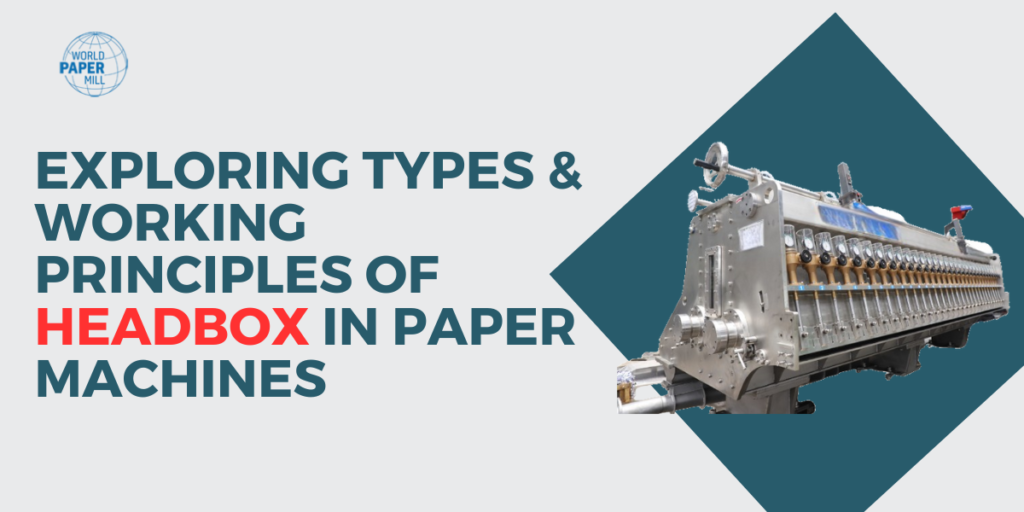 Exploring Types & Working Principles of Headbox in Paper Machines - World Paper Mill